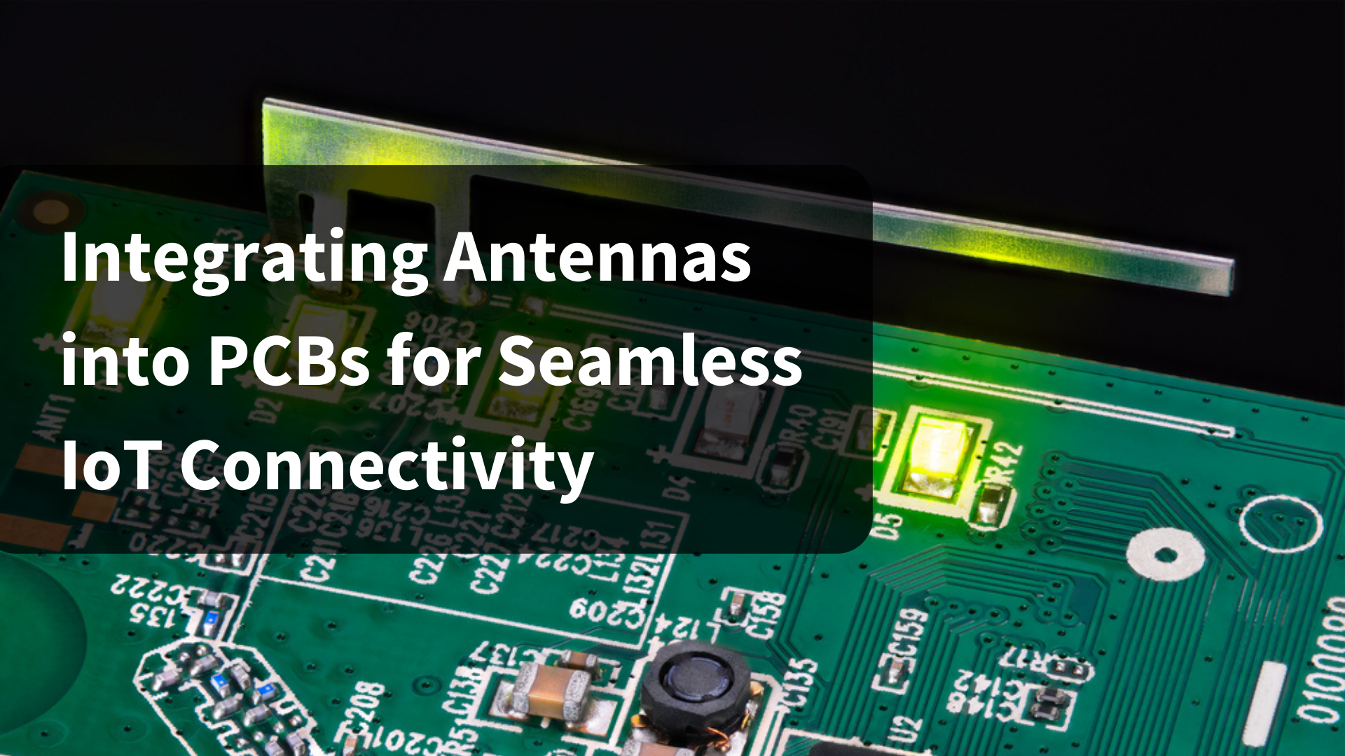 Integrating Antennas into PCBs for Seamless IoT Connectivity